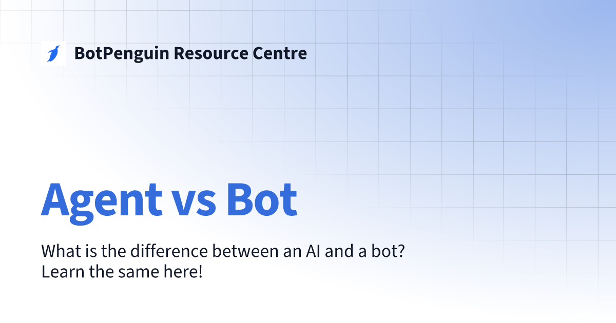 Agent vs Bot | BotPenguin Resource Centre